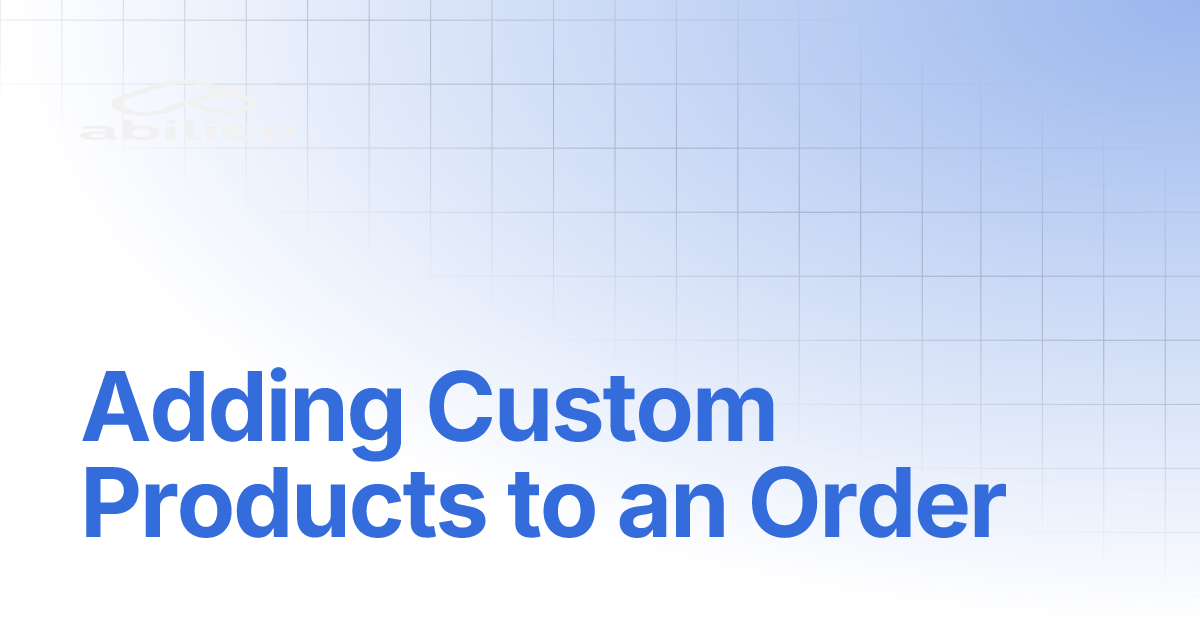 Adding Custom Products to an Order | Abilico Documentation Adding Custom Products to an Order | Abilico Documentation