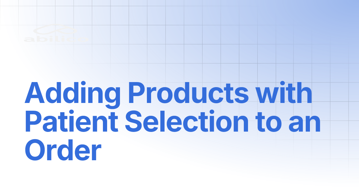Adding Products with Patient Selection to an Order | Abilico Documentation Adding Products with Patient Selection to an Order | Abilico Documentation