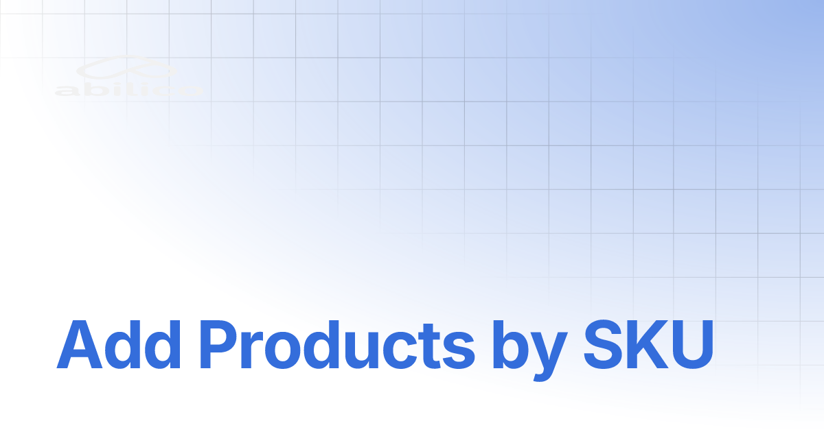 Add Products by SKU | Abilico Documentation Add Products by SKU | Abilico Documentation
